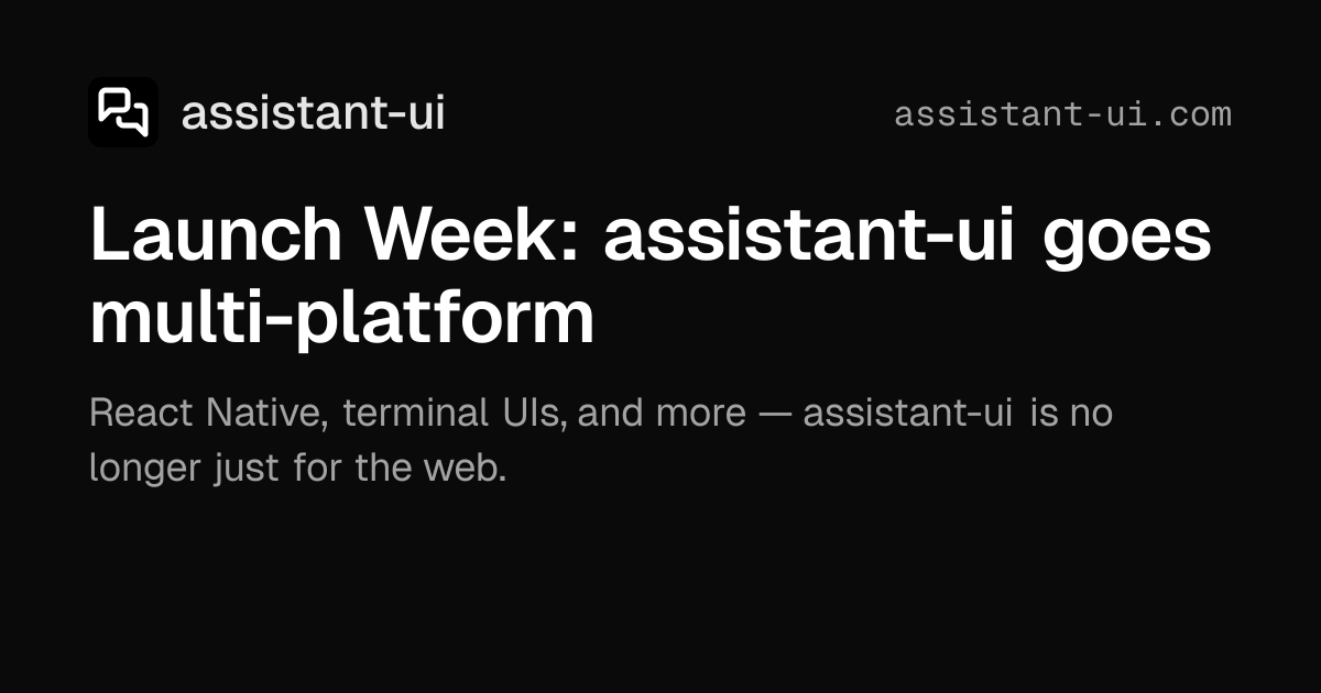Launch Week: assistant-ui goes multi-platform — assistant-ui (React ...