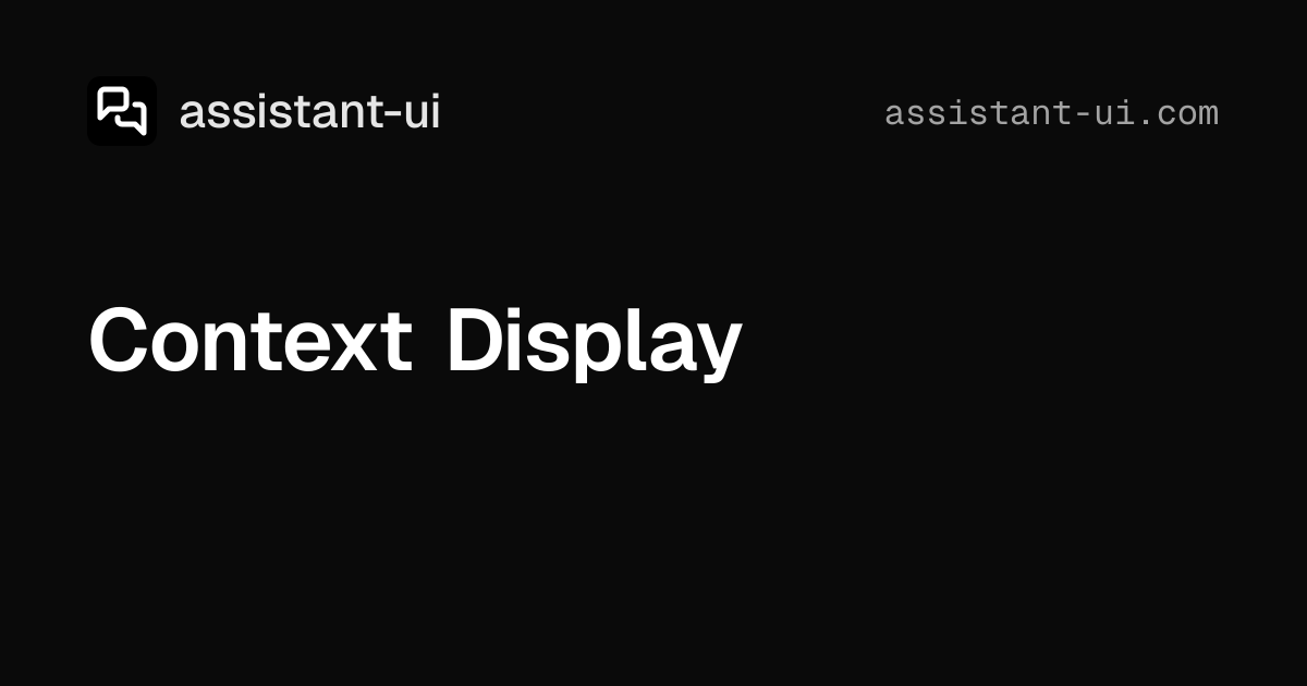 Context Display — assistant-ui (React Chat UI for AI)