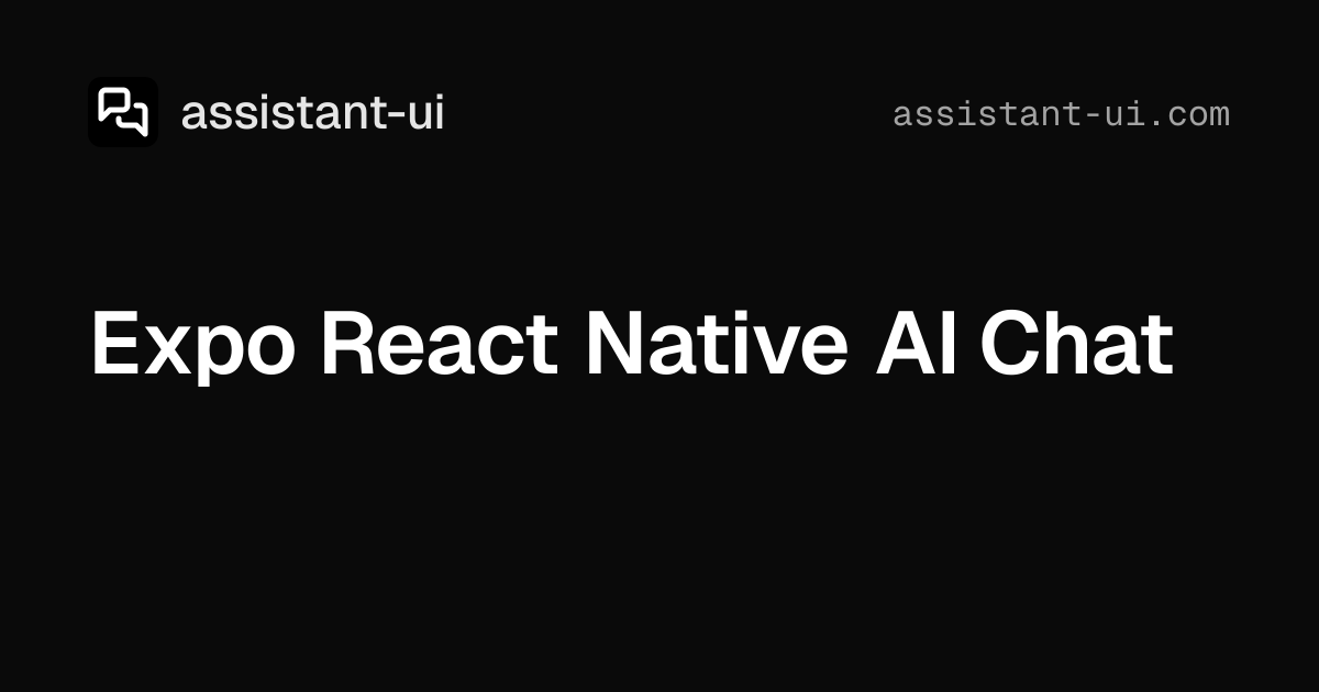 Expo React Native AI Chat — assistant-ui (React Chat UI for AI)